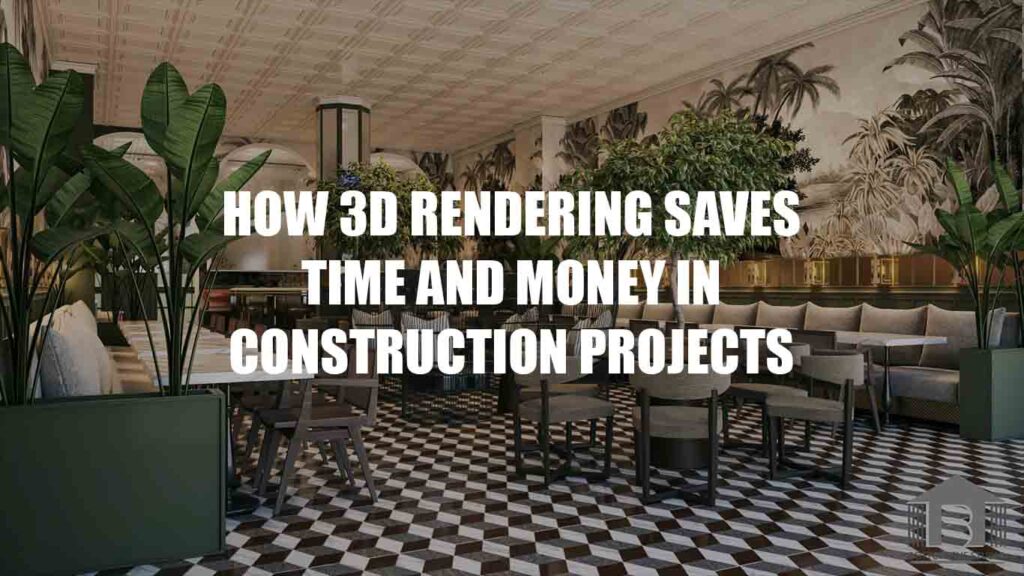 3D Rendering Saves Time And Money In Construction Projects
