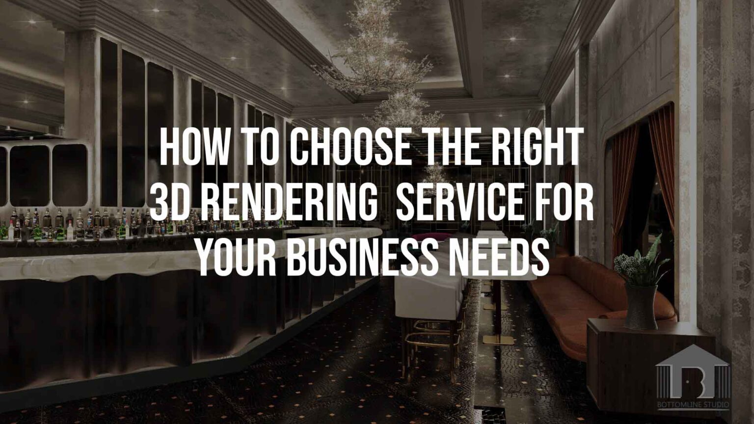 How To Choose The Right 3D Rendering Service For Your Business
