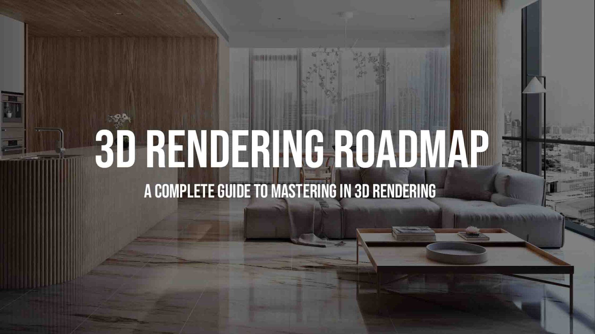 3D Rendering Roadmap: A Complete Guide To Mastering In 3D Rendering